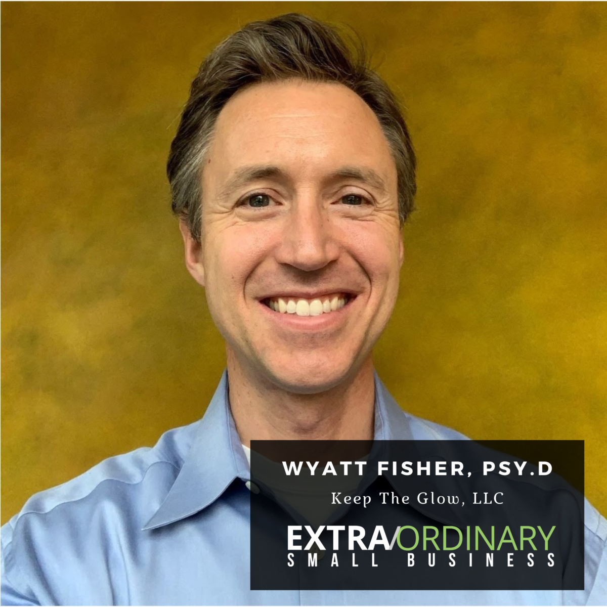 Wyatt Fisher, Psy.D.: Keep The Glow, LLC - Extra/Ordinary Small Business